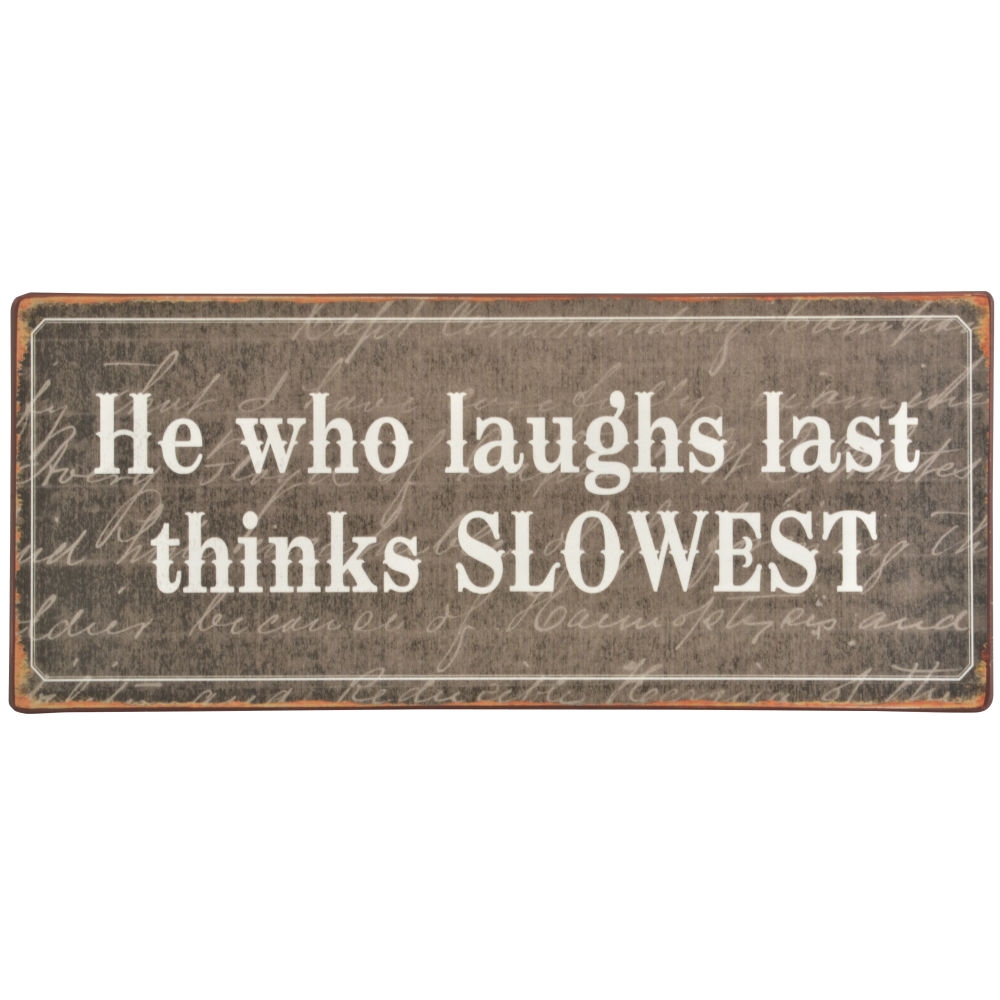 He who laughs last thinks slowest - Metalskilt med tekst